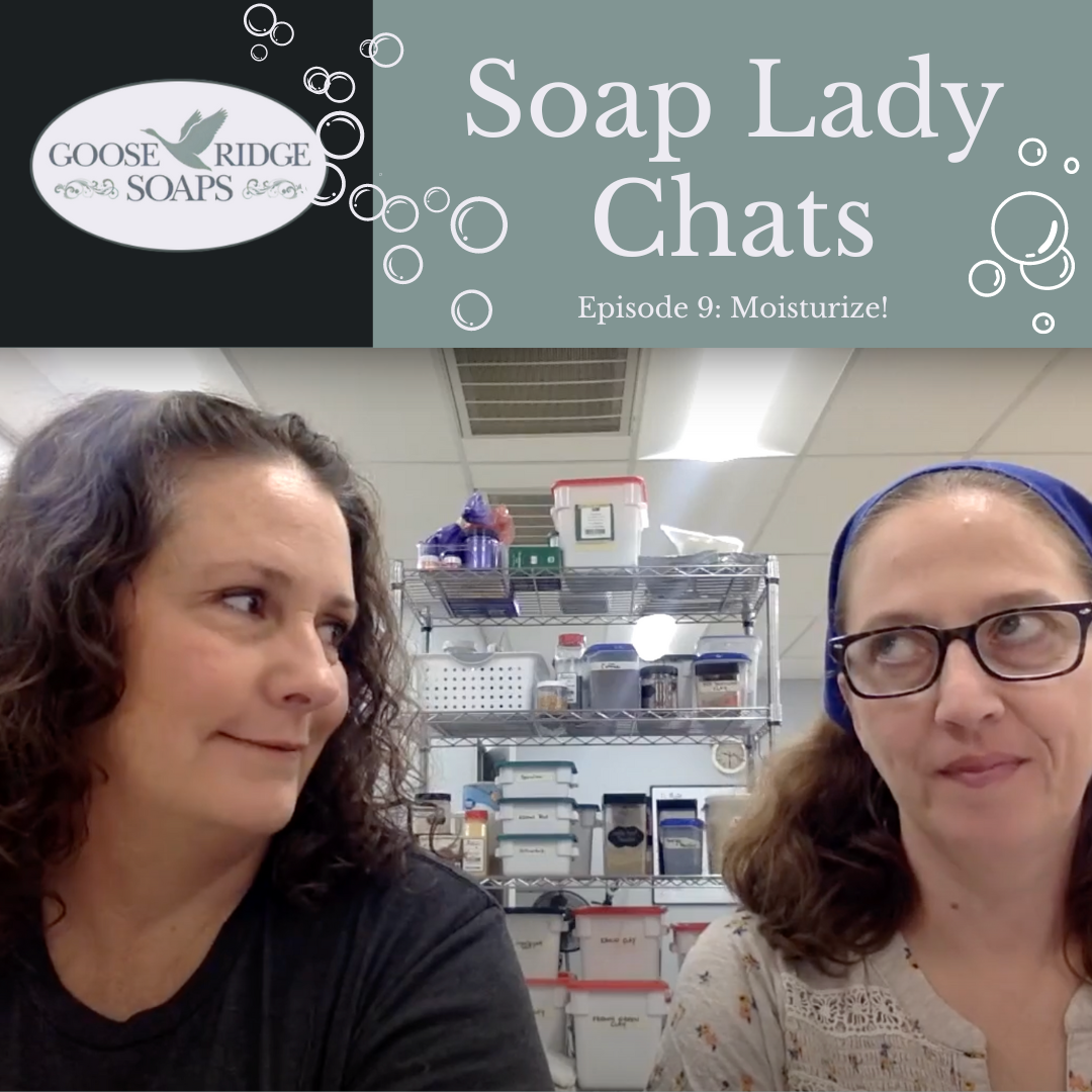 Episode 9: Moisturize – Goose Ridge Soaps, LLC